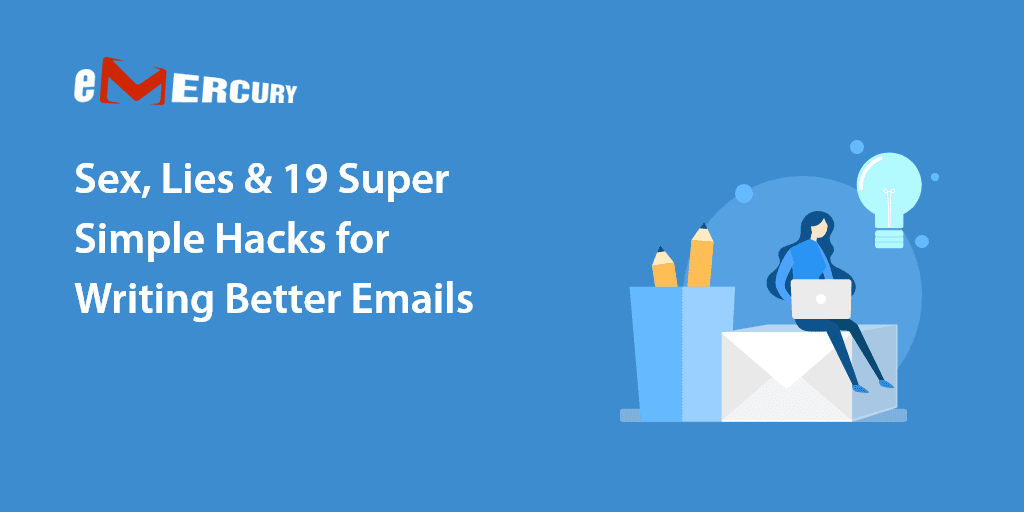 Sex, Lies & 19 Super Simple Hacks for Writing Better Emails - Emercury